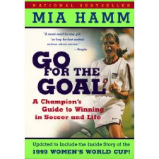 Go For the Goal: A Champion's Guide To Winning In Soccer And Life by ...