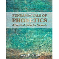 Fundamentals of Phonetics: A Practical Guide for Students (4th Edition) by Larry H. Small ...