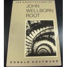 The Architecture of John Wellborn Root by Donald N. Hoffman (9780226347936)