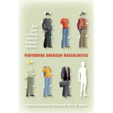 Performing American Masculinities: The 21st-Century Man in Popular ...