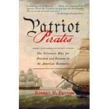Patriot Pirates: The Privateer War for Freedom and Fortune in the ...
