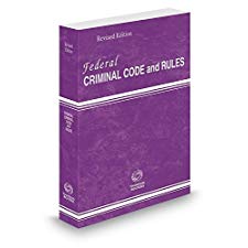 Federal Criminal Code and Rules, 2018 revised ed. by Thomson Reuters ...