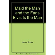The maid, the man, and the fans: Elvis is the man by Nancy Rooks ...