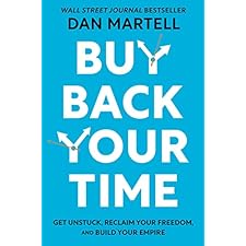 Buy Back Your Time: Get Unstuck, Reclaim Your Freedom, and Build Your ...