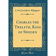 Charles the Twelfth, King of Sweden (Classic Reprint) by Carl Gustafson ...
