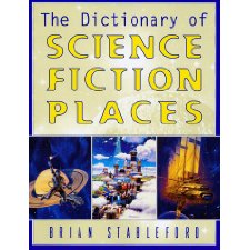 The DICTIONARY OF SCIENCE FICTION PLACES by Brian Stableford ...