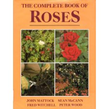 The Complete Book of Roses by John Mattock, Sean McCann, Fred Witchell ...