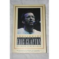 Crossroads: The Life and Music of Eric Clapton by Schumacher, Michael ...