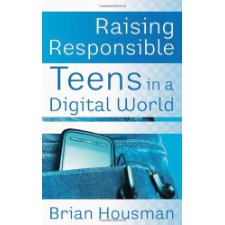 Raising Responsible Teens in a Digital World by Brian Housman ...