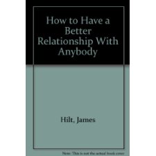 How to Have a Better Relationship With Anybody by James Hilt ...