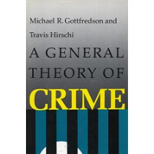 A General Theory of Crime by Michael R. Gottfredson, Travis Hirschi ...