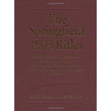 The Springfield 1903 Rifles (The Illustrated, Documented Story of the ...
