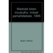 Madoda lolani incukuthu: Imbali yamaNdebele, 1896 by Pathisa Nyathi ...