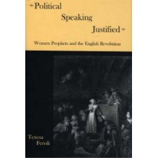 Political Speaking Justified: Women Prophets And the English Revolution ...