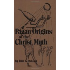 Pagan Origins of the Christ Myth by John G. Jackson (9780910309530)