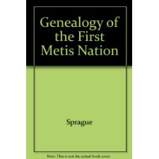The Genealogy of the First Metis Nation by D N Sprague, R P Frye ...