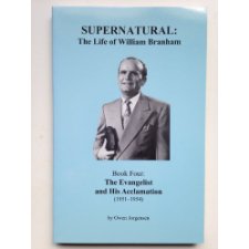 Supernatural - the Life of William Branham: Book 4 - the Evangelist and ...