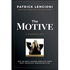 The Motive: Why So Many Leaders Abdicate Their Most Important Responsibilities (J-B Lencioni ...