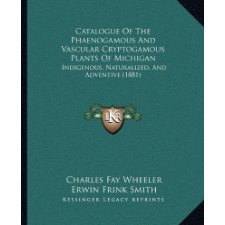 Catalogue Of The Phaenogamous And Vascular Cryptogamous Plants Of ...