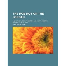 The Rob Roy on the Jordan; a canoe cruise in Palestine and Egypt, and ...