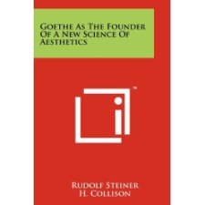 Goethe As The Founder Of A New Science Of Aesthetics by Steiner, Rudolf ...