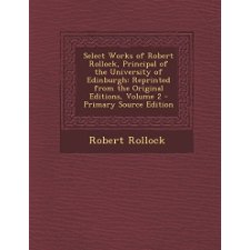 Select Works of Robert Rollock, Principal of the University of ...