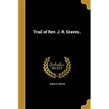Trail of REV. J. R. Graves.. by James R Graves (9781363572502)