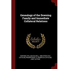 Genealogy of the Downing Family and Immediate Collateral Relations by ...