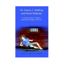 Dr. Francis T. Stribling and Moral Medicine: Curing the Insane at ...
