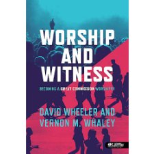 Worship and Witness: Becoming a Great Commission Worshiper by David ...