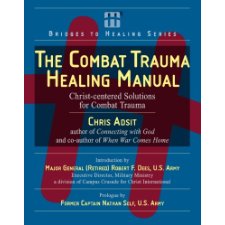 The Combat Trauma Healing Manual: Christ-centered Solutions for Combat Trauma by Adsit, Chris ...