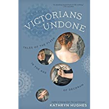 Victorians Undone: Tales of the Flesh in the Age of Decorum by Kathryn ...
