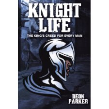 Knight Life: The King's Creed for Every Man by Deon Parker (9781462734924)
