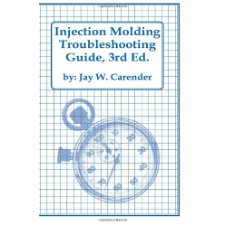 Injection Molding Troubleshooting Guide, 3rd ED. by Carender, Jay W ...