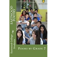 Eastwood Poetry: Poems by Grade 7 by Students, Eastwood College Grade 7 ...
