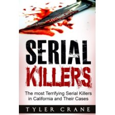 Serial Killers: the Most Terrifying Serial Killers in California and ...