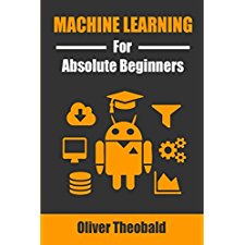 Machine Learning for Absolute Beginners: A Plain English Introduction by Oliver Theobald ...