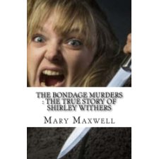 The Bondage Murders: The True Story of Shirley Withers by Mary Maxwell ...