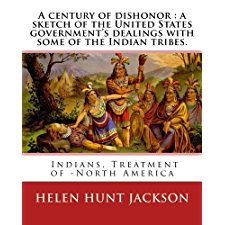 A century of dishonor : a sketch of the United States government's ...