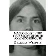 Manson Girl: The True Story of Ruth Ann Moorehouse by Belinda Weidlin ...