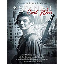 The Spanish Civil War: The History and Legacy of the Controversial ...
