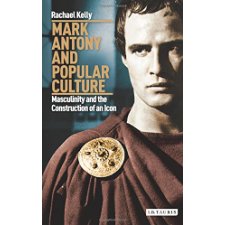 Mark Antony and Popular Culture: Masculinity and the Construction of an ...