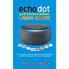 Echo Dot 3rd Generation User Guide: The Complete Amazon Echo 3rd ...