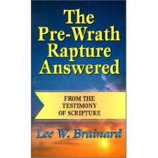 The Pre-Wrath Rapture Answered From the Testimony of Scripture by Lee W ...