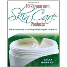 Make Your Own Skin Care Products: How to Create a Range of Nourishing ...
