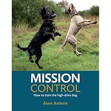 Mission Control: How to train the high-drive dog by Ardern, Jane ...